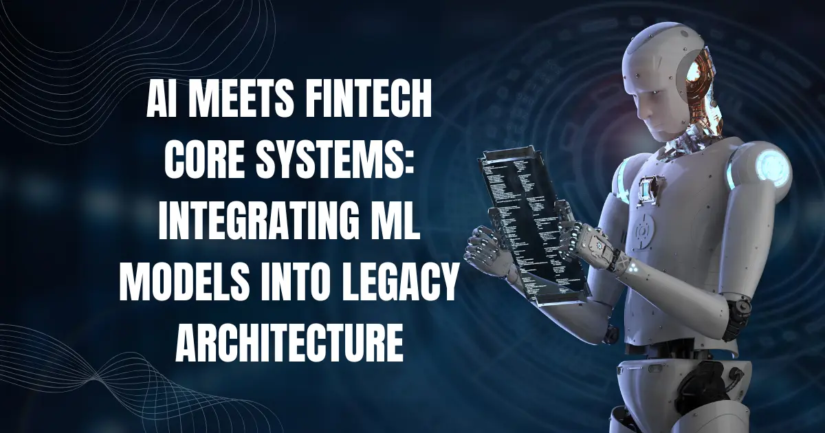 AI Meets Fintech Core Systems: Integrating ML Models into Legacy ...